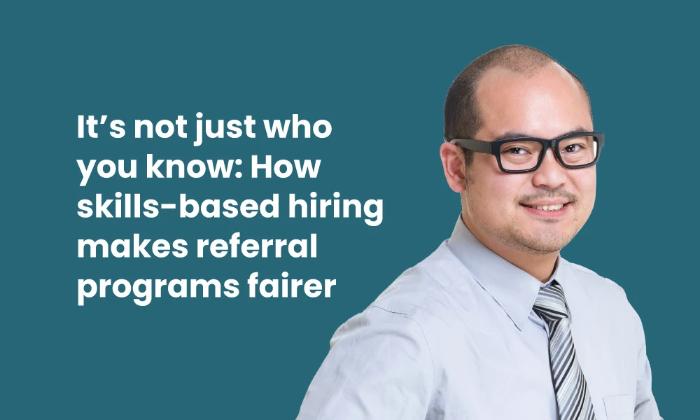How skills-based hiring makes referral programs fairer - TG How skills-based hiring makes referral programs fairer - TG