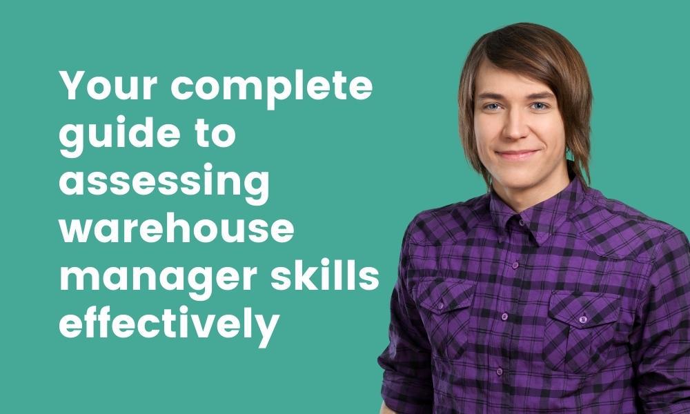 Your complete guide to assessing warehouse manager skills