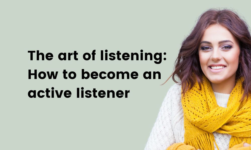 The art of listening: Become an active listener - TG