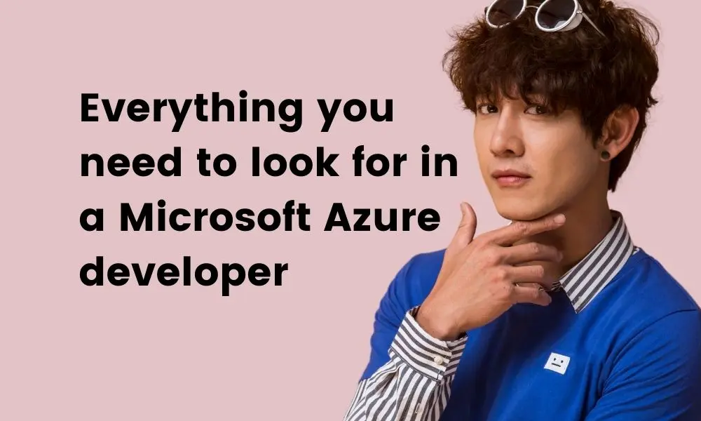 Everything you need to look for in a Microsoft Azure developer ...