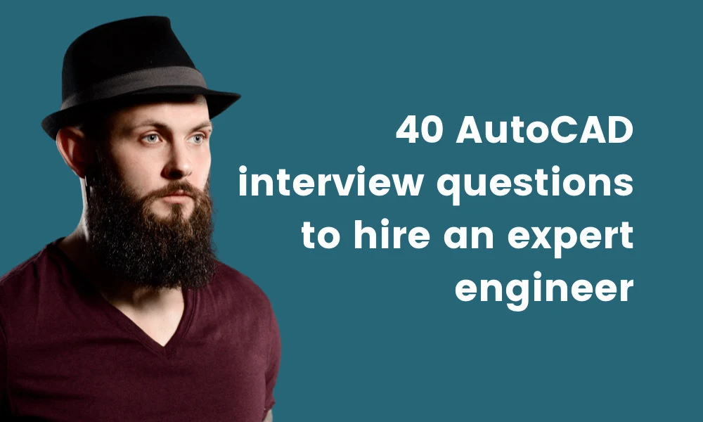 40 AutoCAD interview questions to hire an expert engineer