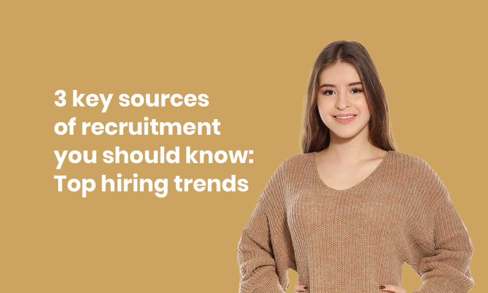 3 key sources of recruitment: Top hiring trends - TG