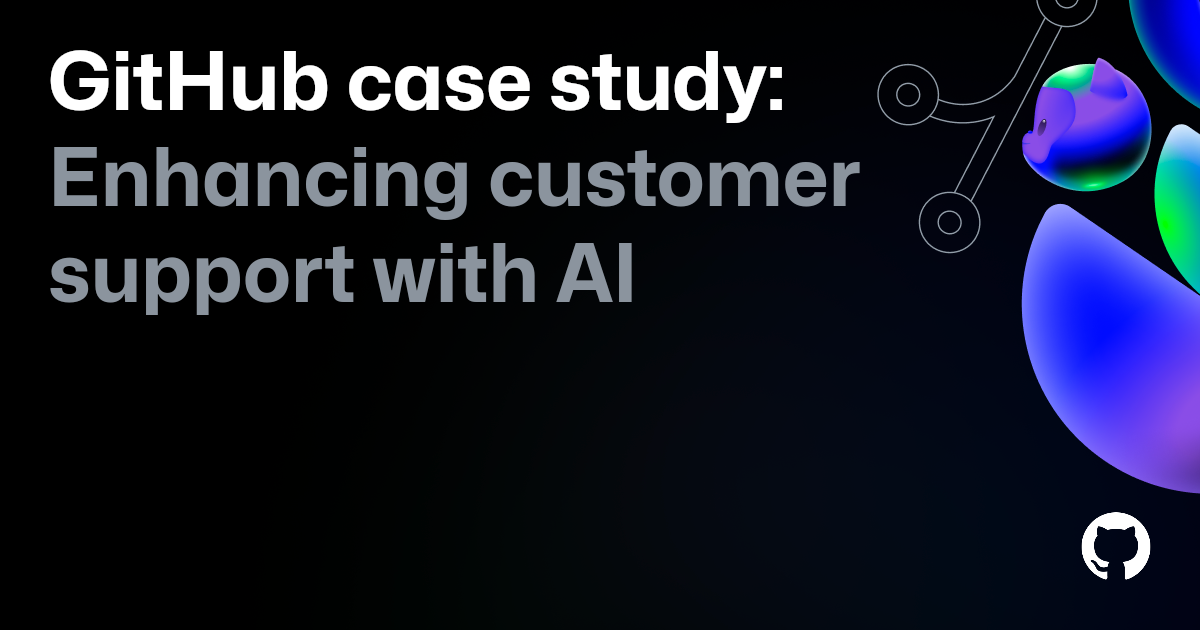 Estudo de caso do GitHub: aprimorando o suporte ao cliente com IA - GitHub Resources