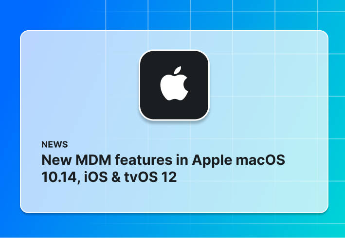 New MDM features in Apple macOS 10.14, iOS & tvOS 12 | SimpleMDM