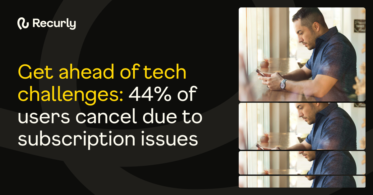 44% of Users Cancel due to Subscription Tech Issues | Recurly
