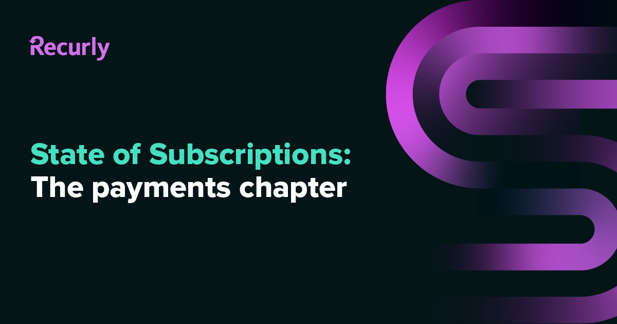 State of Subscriptions: The payments chapter | Recurly