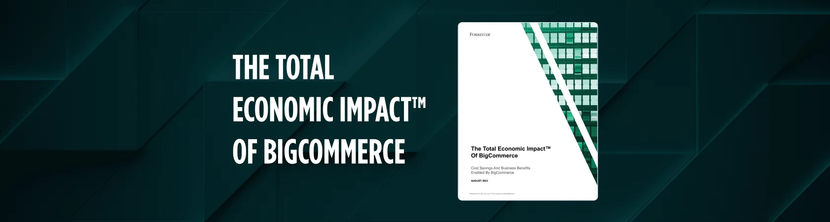 Forrester TEI Study Reveals BigCommerce Merchants Achieved Massive ROI