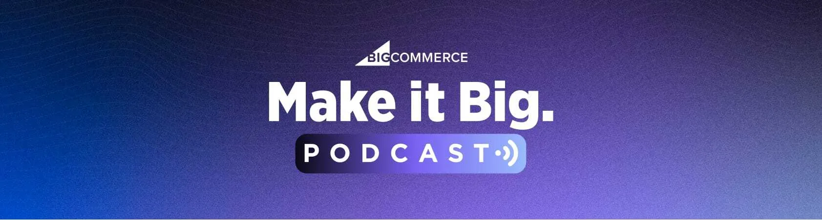 Make it Big Podcast: Unwrapping 2022 Cyber Week Insights | BigCommerce