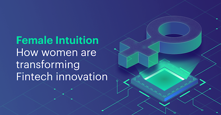 Female Intuition: women are transforming FinTech innovation