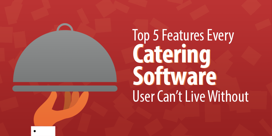 Top 5 Features Every Catering Software User Can't Live Without | Capterra