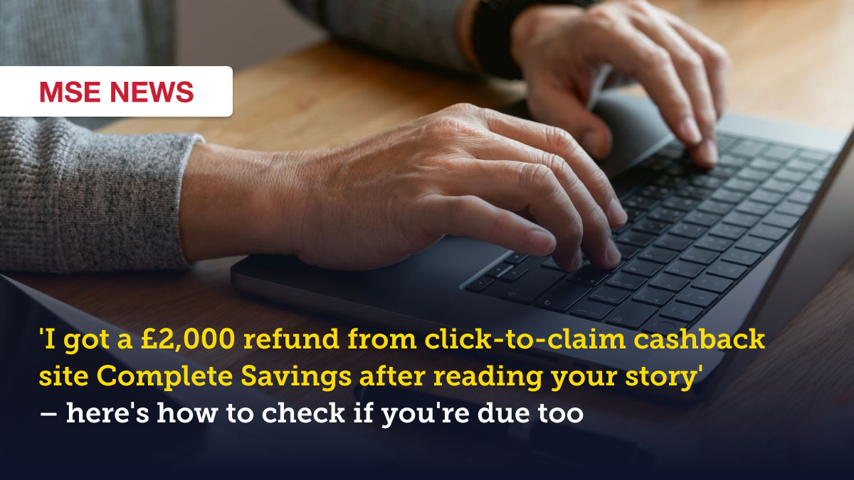 'I got £2,000 refund from cashback site Complete Savings'