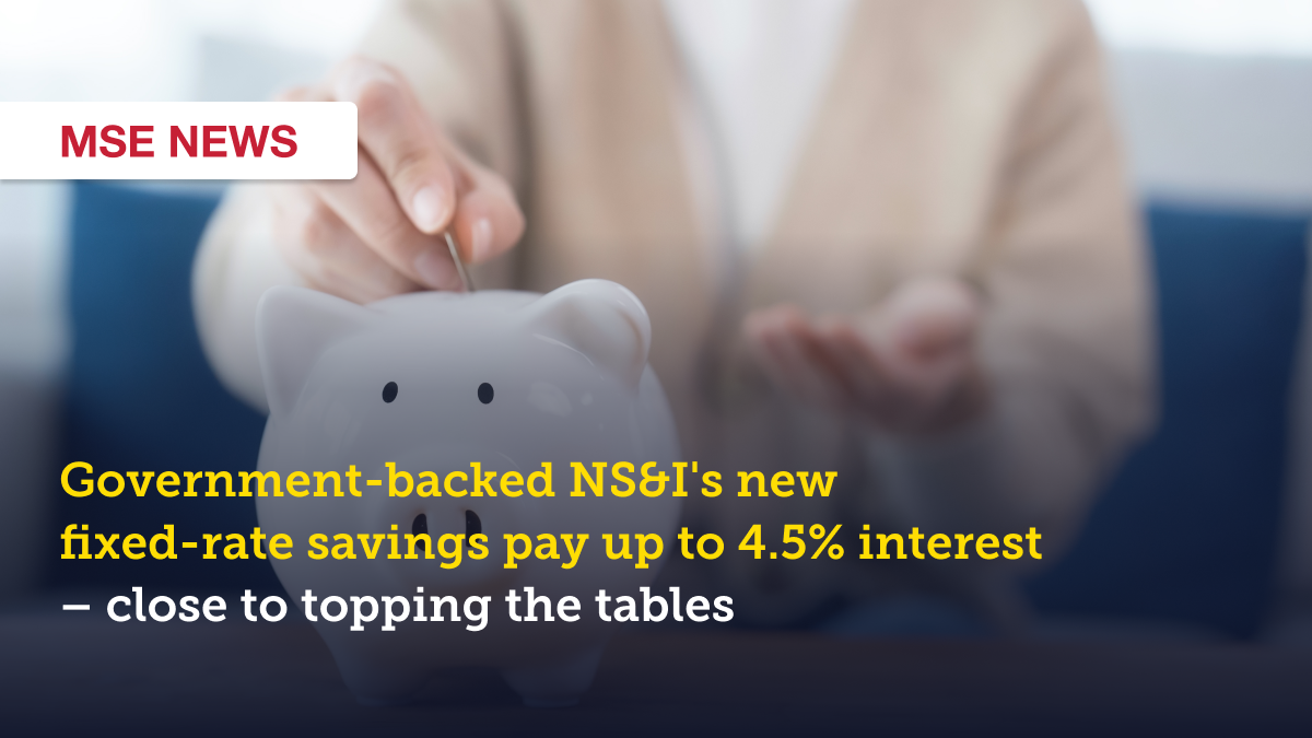 NS&I's new fixed-rate savings pay up to 4.5% interest
