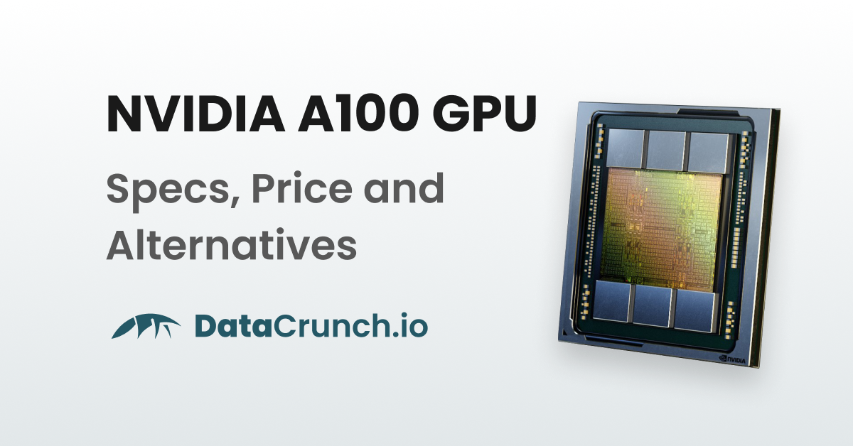 NVIDIA A100 GPU-Spezifikationen, Preis und Alternativen im Jahr 2024 — Blog — DataCrunch
