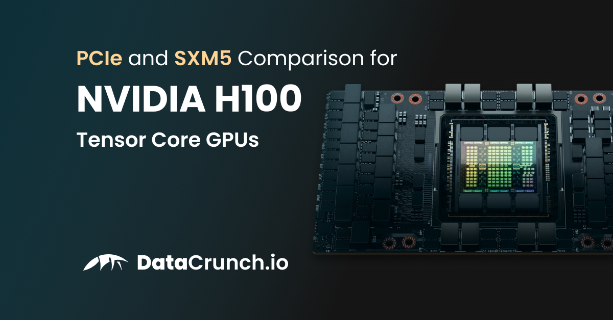 PCIe and SXM5 Comparison for NVIDIA H100 Tensor Core GPUs — Blog — DataCrunch