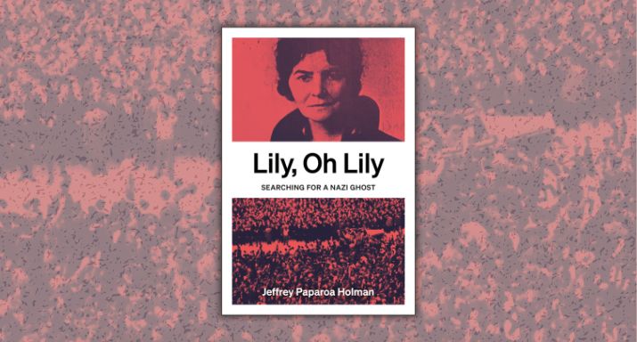 Extract: Lily, Oh, Lily: Searching for a Nazi Ghost, by Jeffrey Holman ...