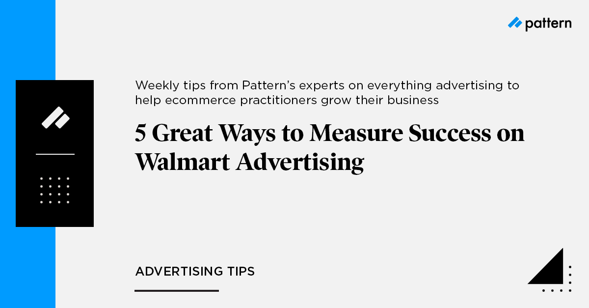 5 Great Ways to Measure Success on Walmart Advertising | Pattern ...
