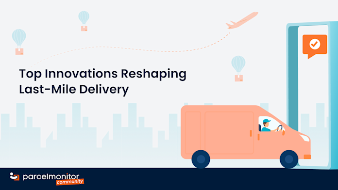Top Innovations Reshaping Last-Mile Delivery - Parcel Monitor