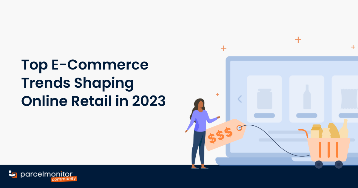 Top E-Commerce Trends Shaping Online Retail in 2023 - Parcel Monitor