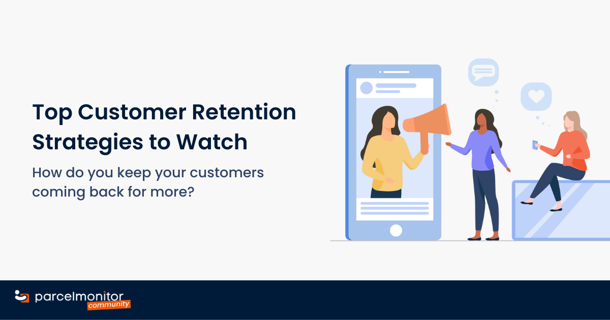 Top Customer Retention Strategies to Watch - Parcel Monitor