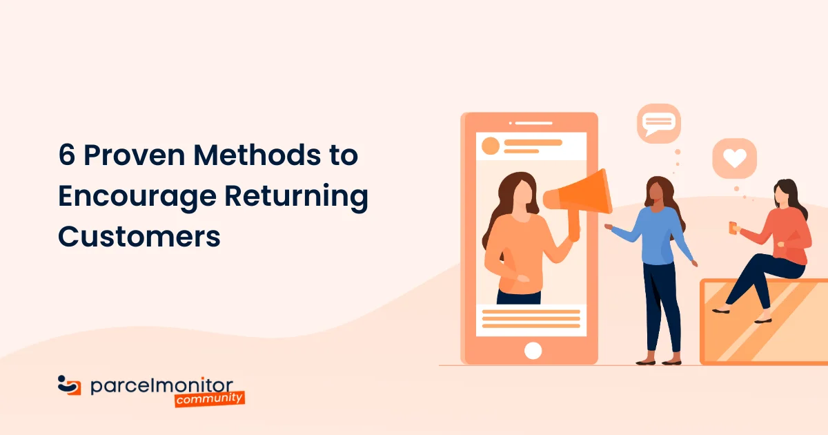 6 Proven Methods to Encourage Returning Customers - Parcel Monitor