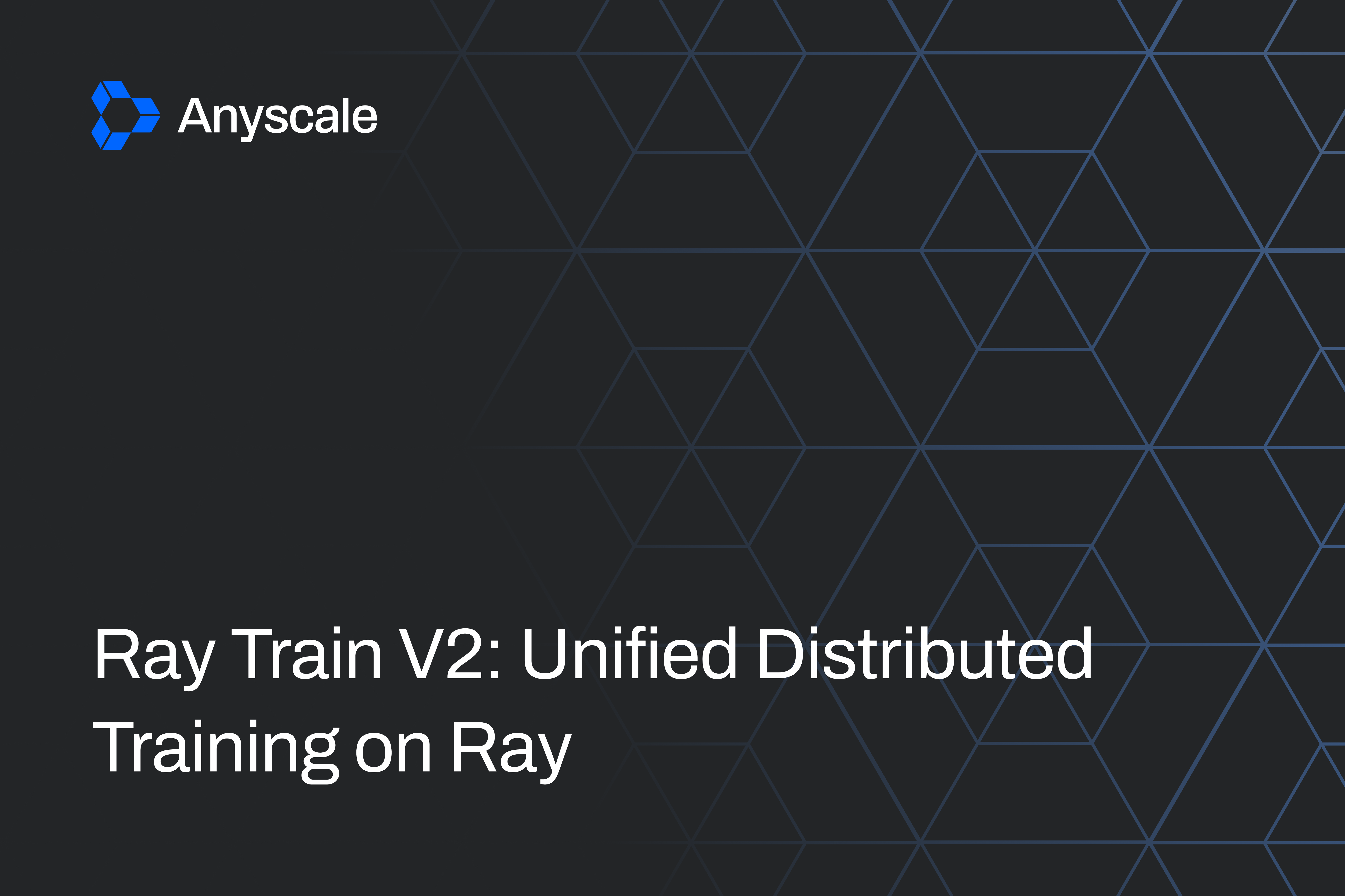 Ray Train V2: Unified Distributed Training on Ray | Anyscale