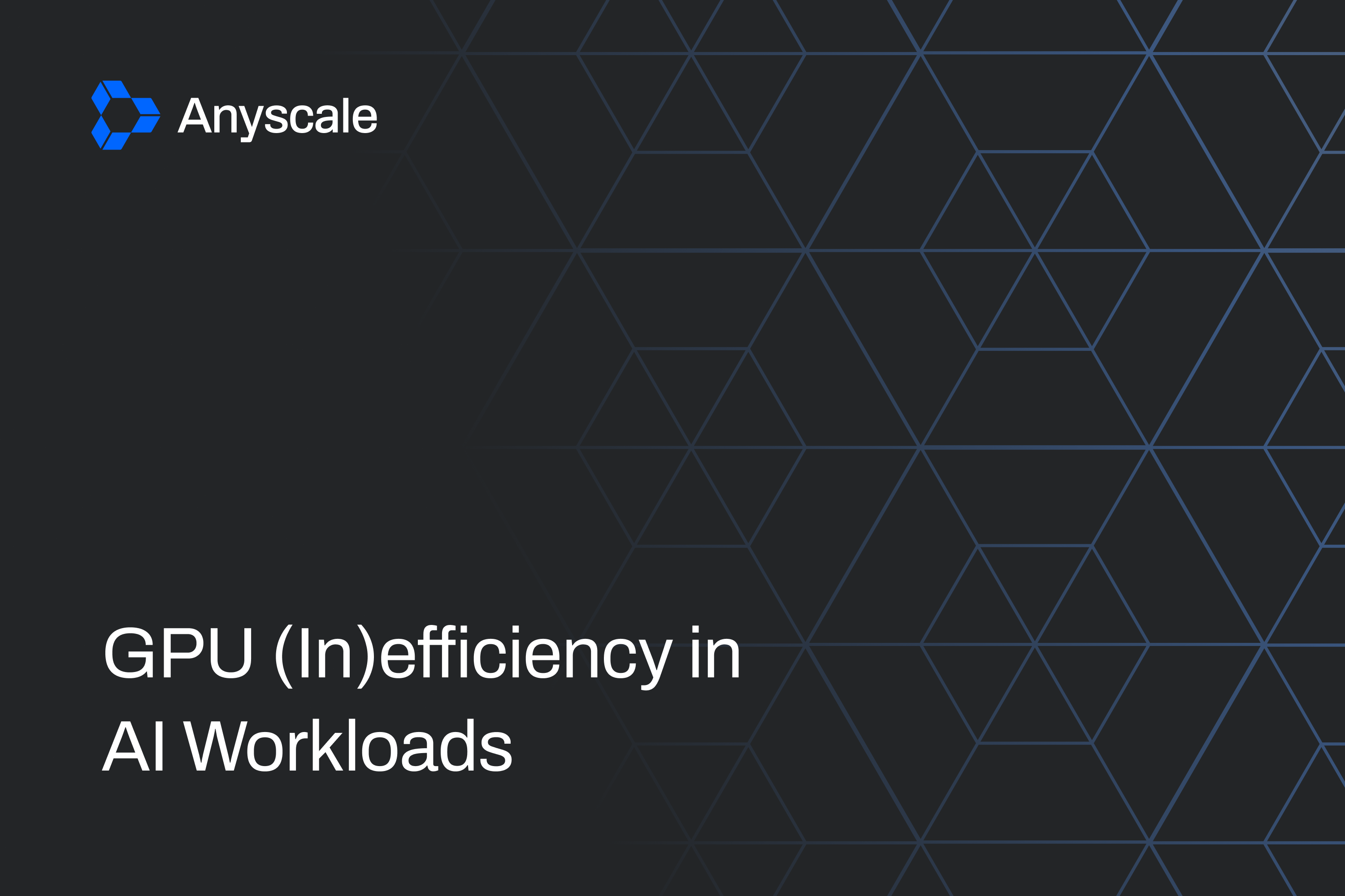 GPU (In)efficiency in AI Workloads | Anyscale