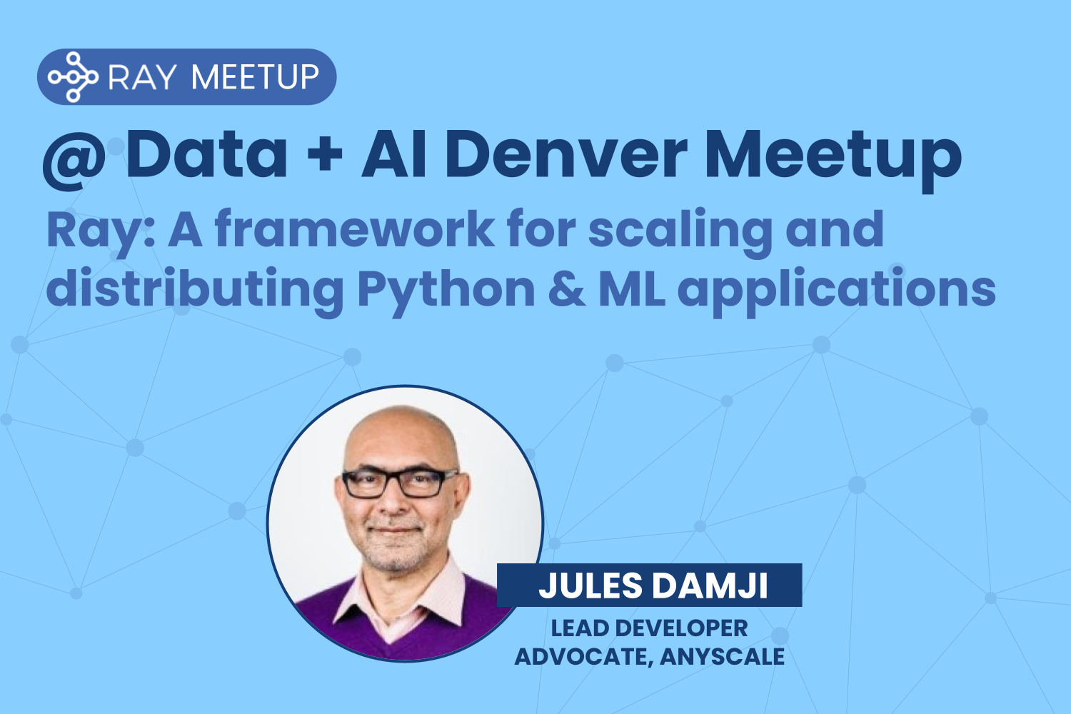Ray Meetup @ Data + AI Denver Meetup: Ray, a framework for scaling and distributing Python & ML ...