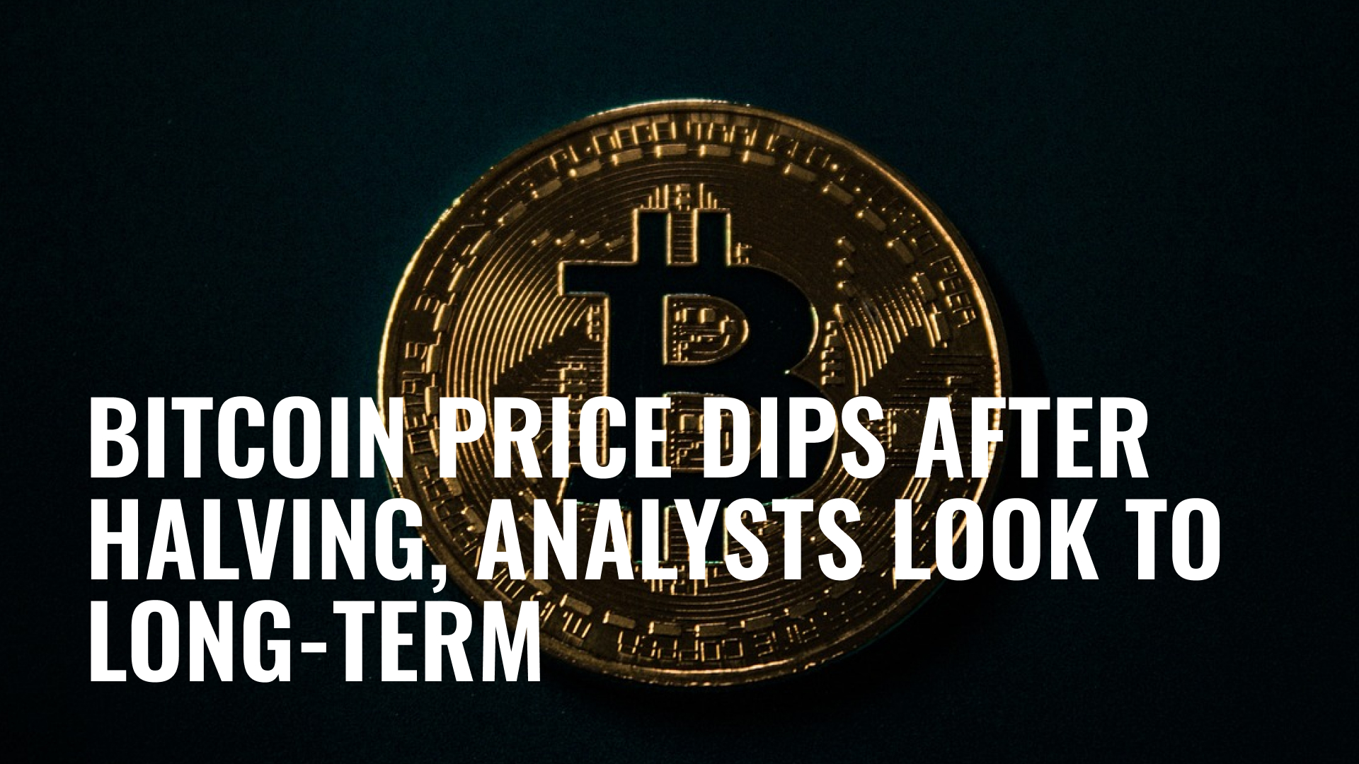 Bitcoin Price Dips Despite Recent Halving, Analysts Eye Long-Term