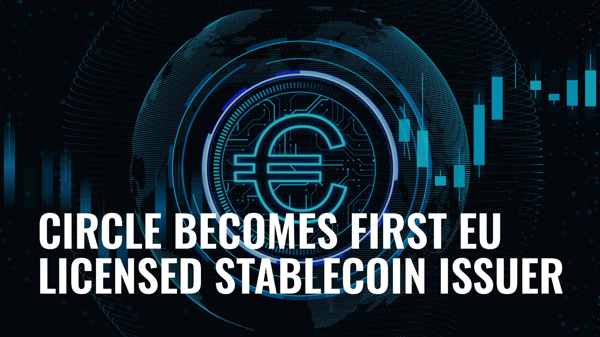 Circle Makes Becomes First Licensed Stablecoin Issuer in EU Under MiCA Regulation