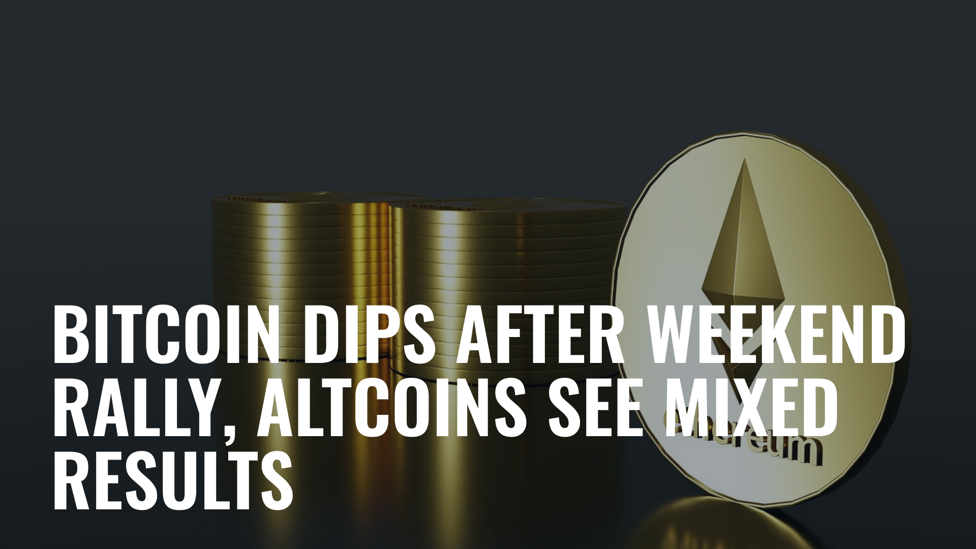 Ether Struggles to Hold Gains After Weekend Selloff in Crypto Market