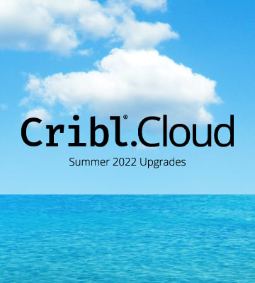 Cribl.Cloud Summer 2022 Release Helps You Be Even More Proud of Your ...