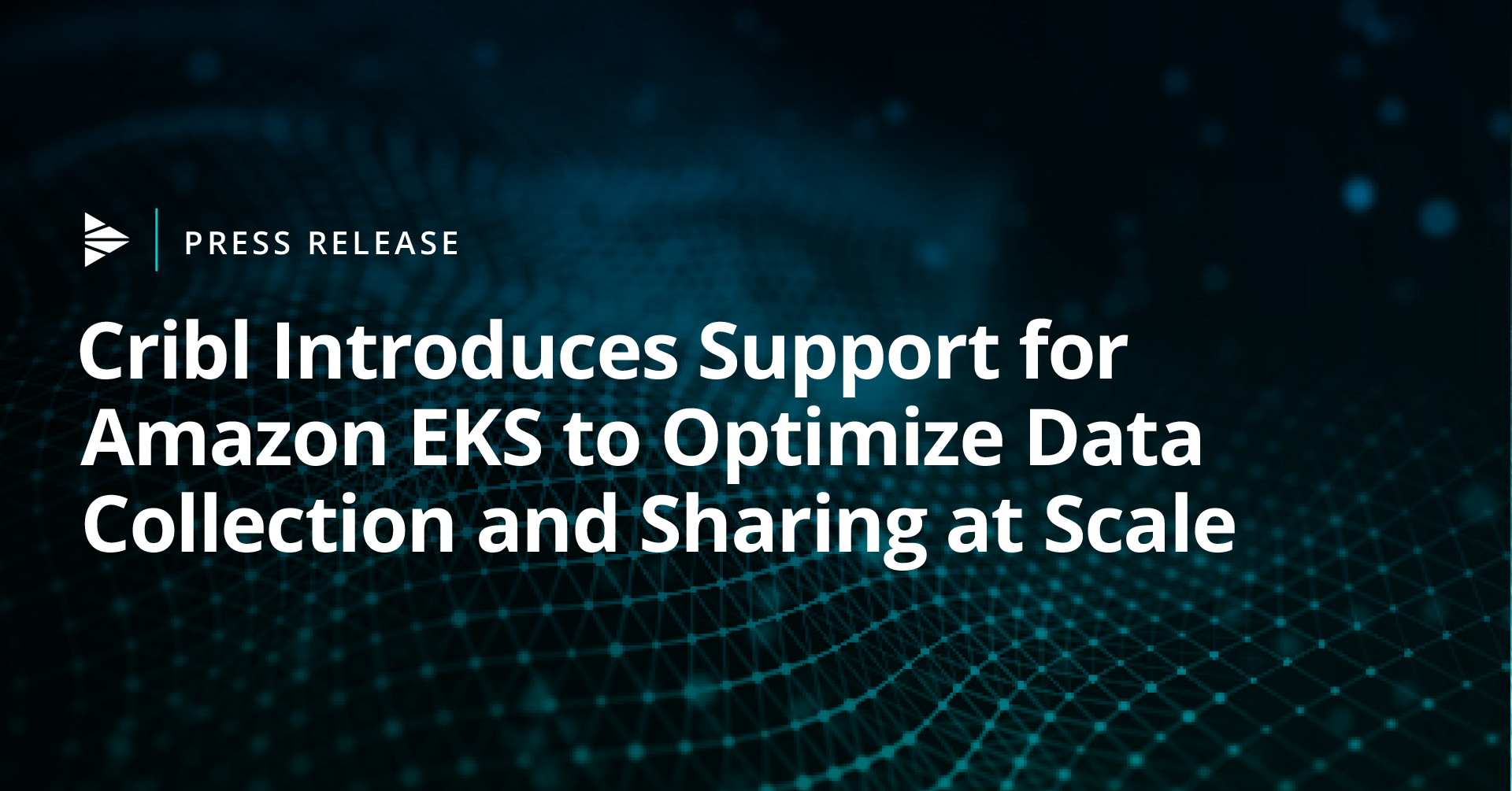 Cribl Introduces Support for Amazon EKS to Optimize Data Collection and ...