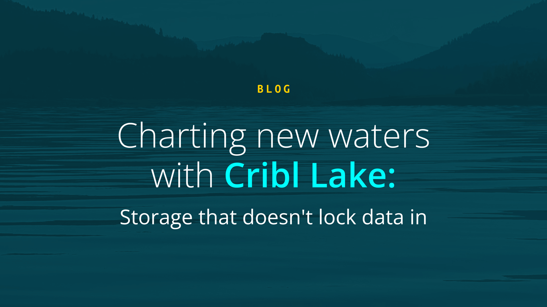 Charting New Waters With Cribl Lake Storage That Doesn T Lock Data In