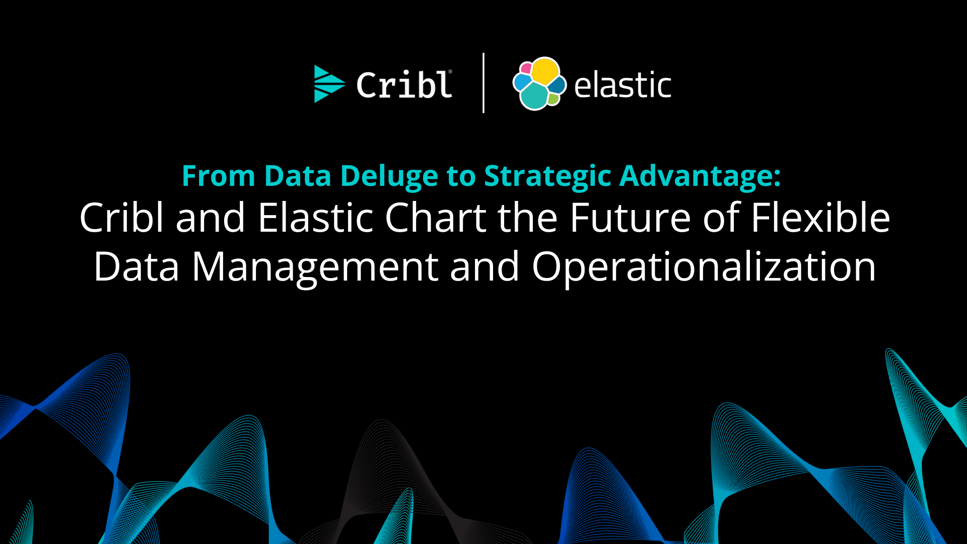 From Data Deluge to Strategic Advantage: Cribl and Elastic Chart the Future of Flexible Data ...