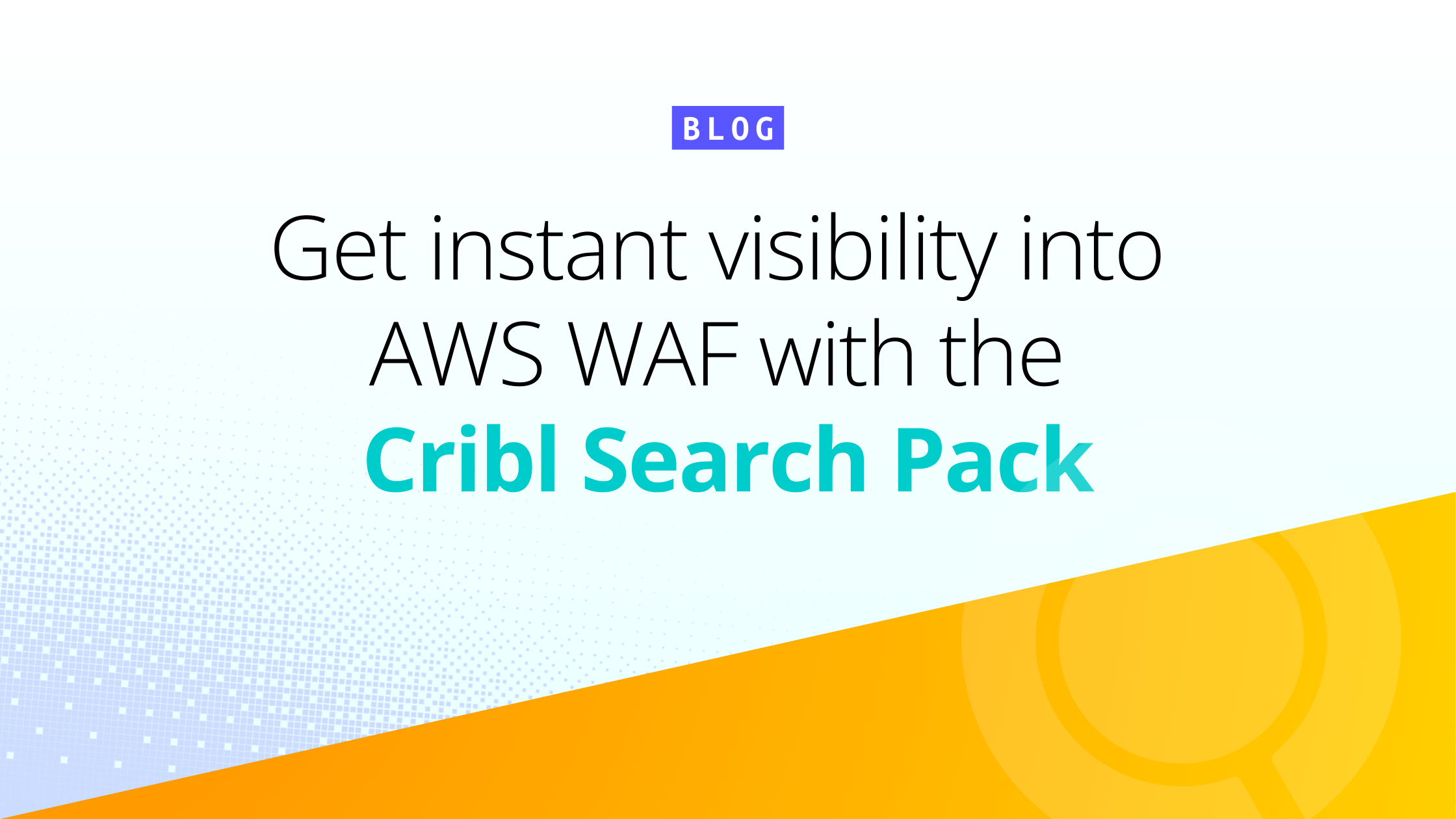 Get instant visibility into AWS WAF with Cribl Search Pack