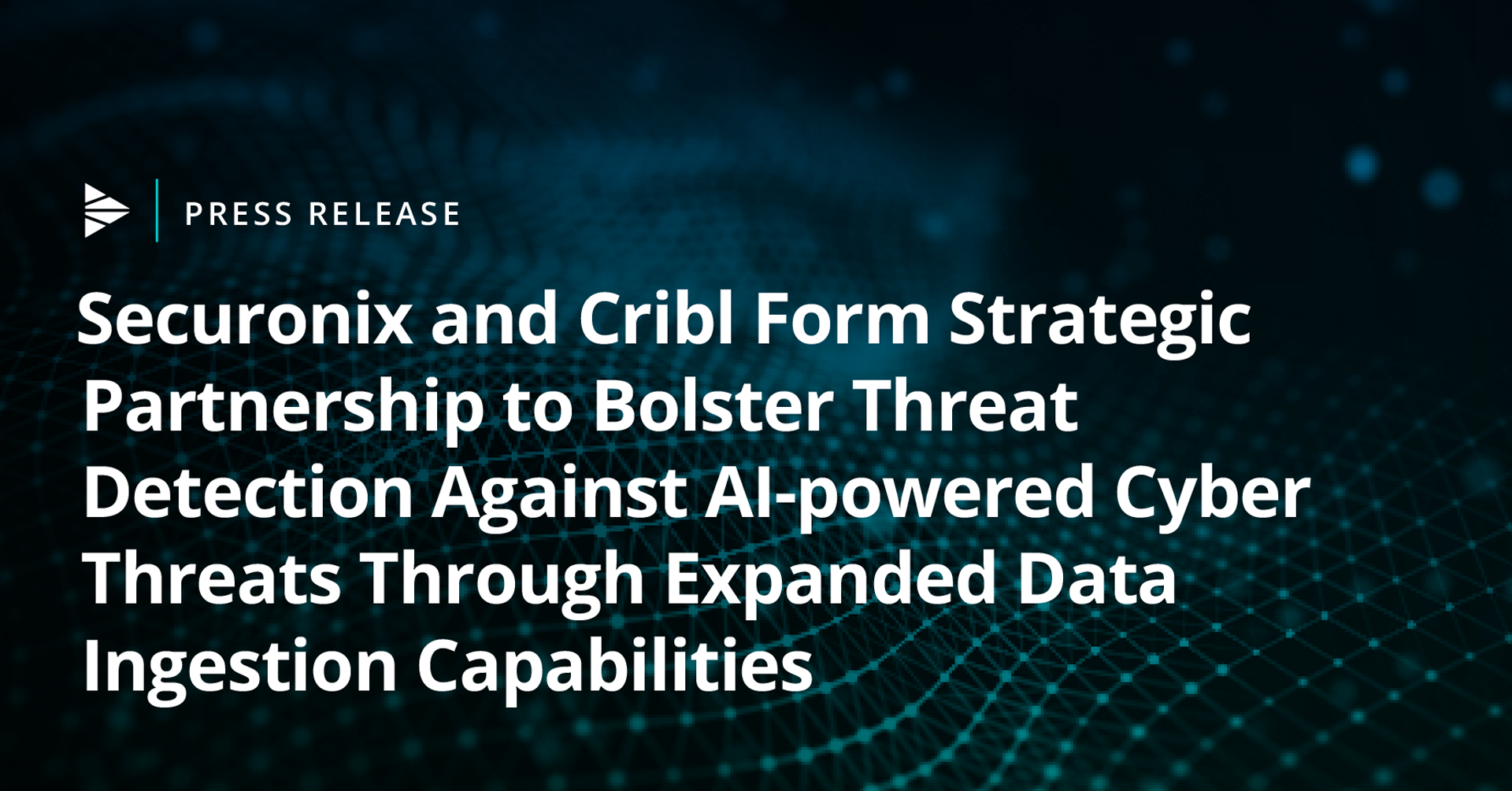 Securonix and Cribl Form Strategic Partnership to Bolster Threat Detection Against AI-powered ...
