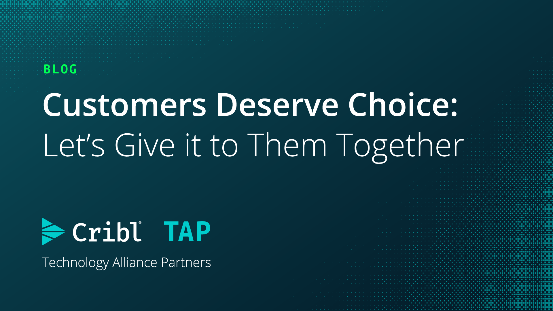 Customers Deserve Choice, Let’s Give It to Them Together - Cribl