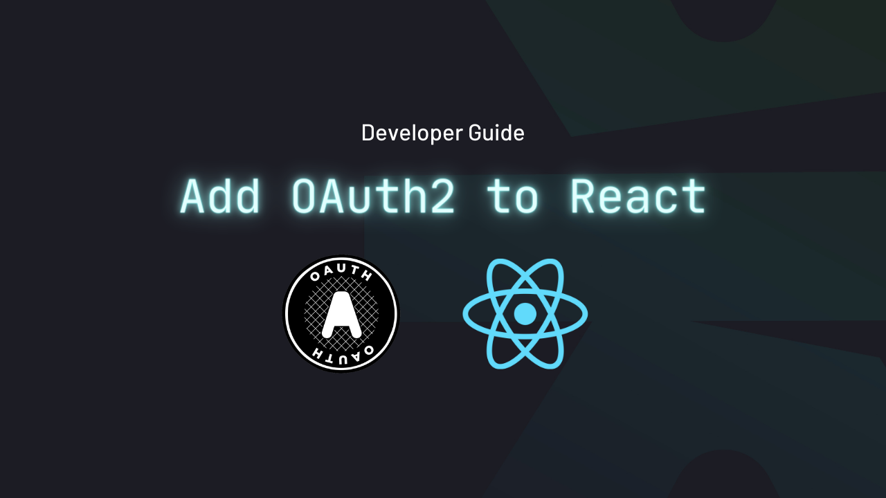 Adding OAuth 2.0 to React for Authentication & Authorization Adding OAuth 2.0 to React for Authentication & Authorization