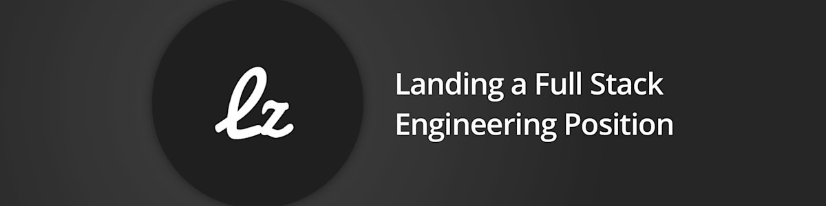 Landing a Full Stack Engineering Position | LzCtrl Blog