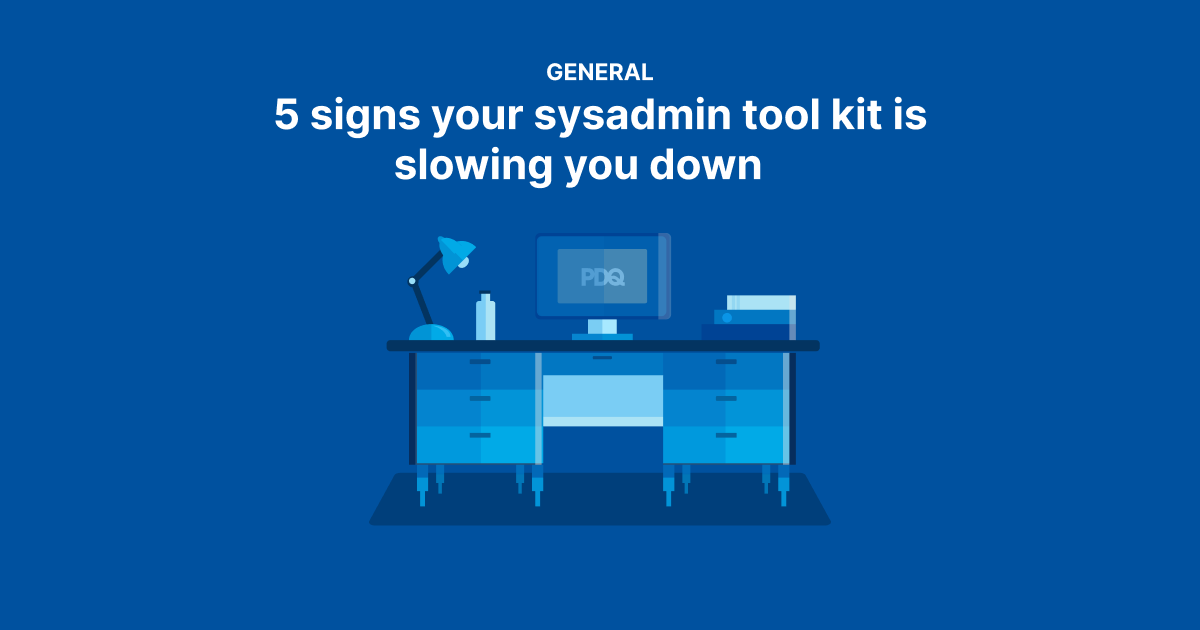 5 signs your sysadmin tool kit is slowing you down | PDQ