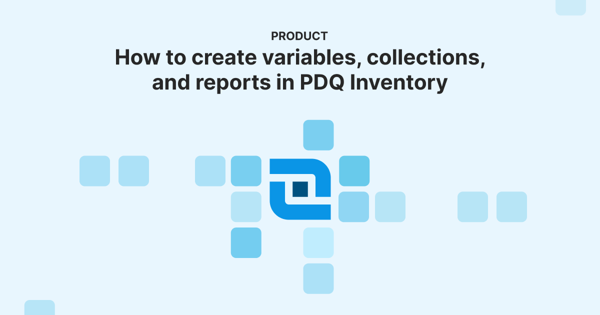 How to create variables, collections, and reports in PDQ Inventory | PDQ