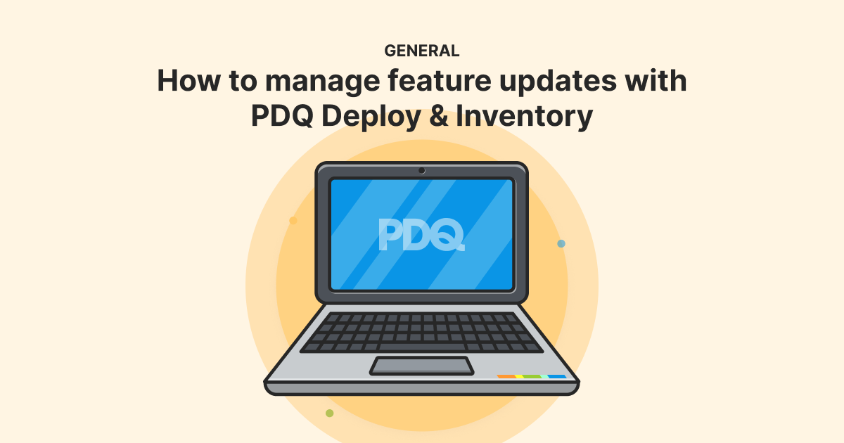 How to manage feature updates with PDQ Deploy & Inventory | PDQ