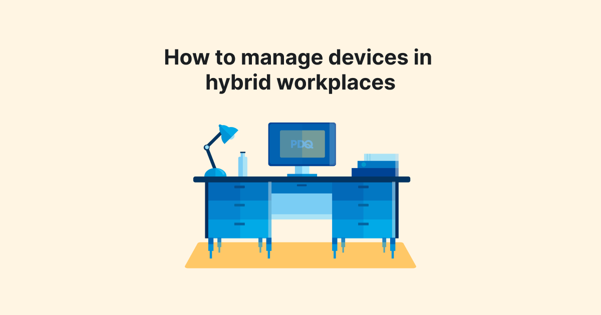 How to manage devices in hybrid workplaces | PDQ