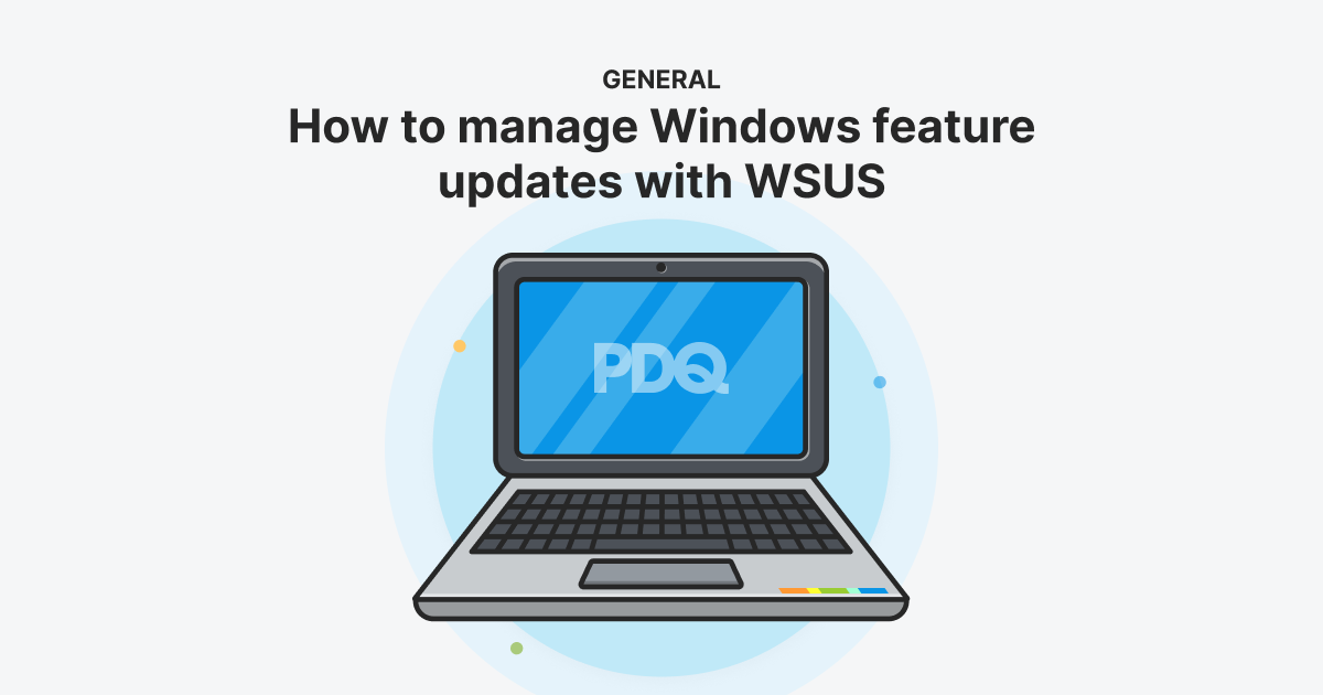 How to manage Windows 11 feature updates with WSUS | PDQ
