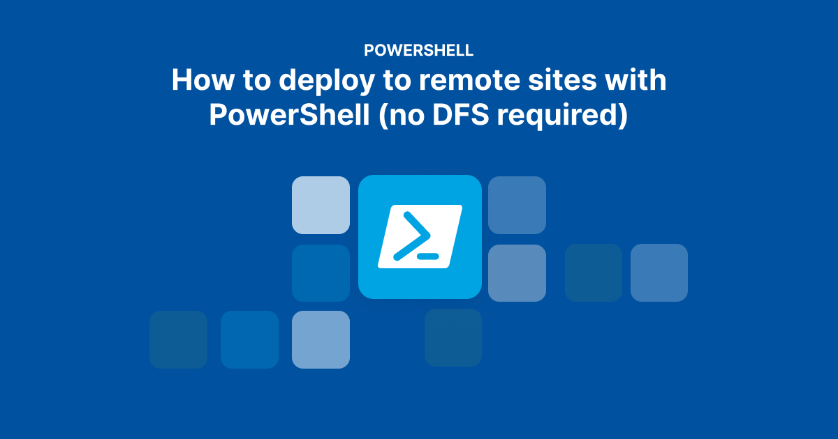 DFS alternative: Deploy to remote sites with PowerShell | PDQ