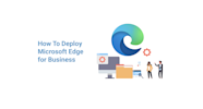 How To Deploy Microsoft Edge For Business PDQ