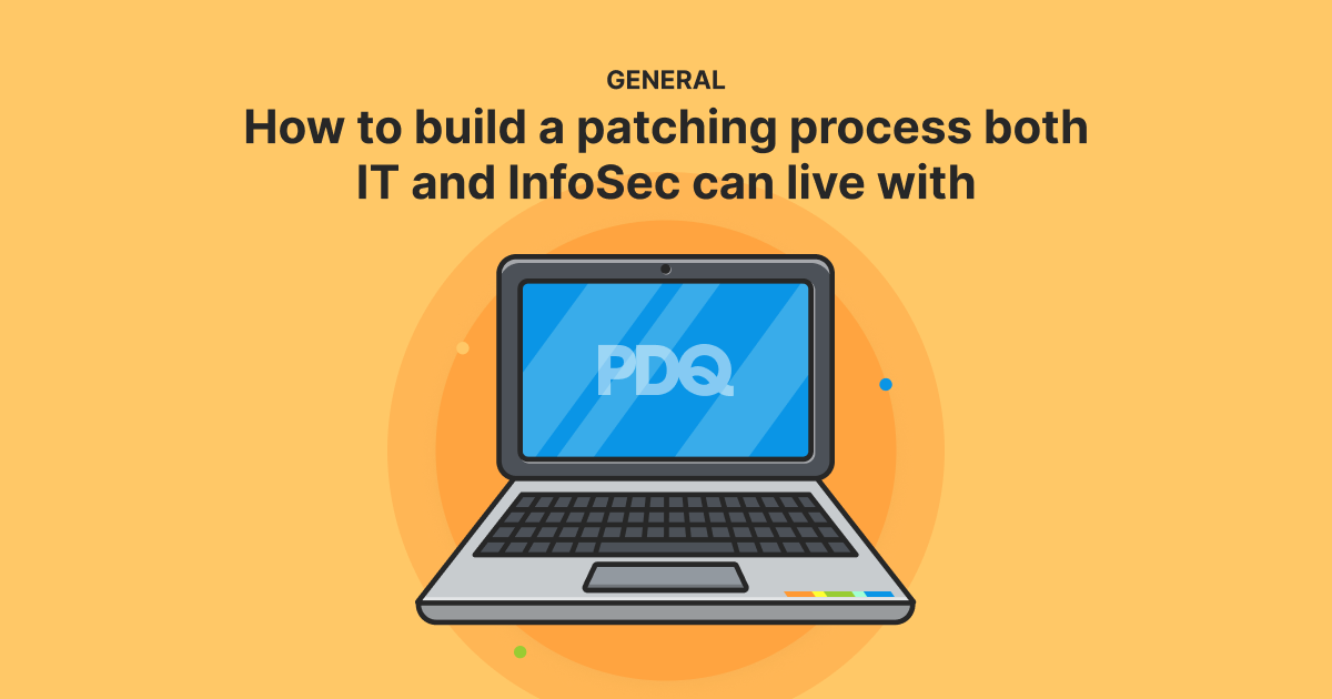 How to build a patching process both IT and InfoSec can live with | PDQ