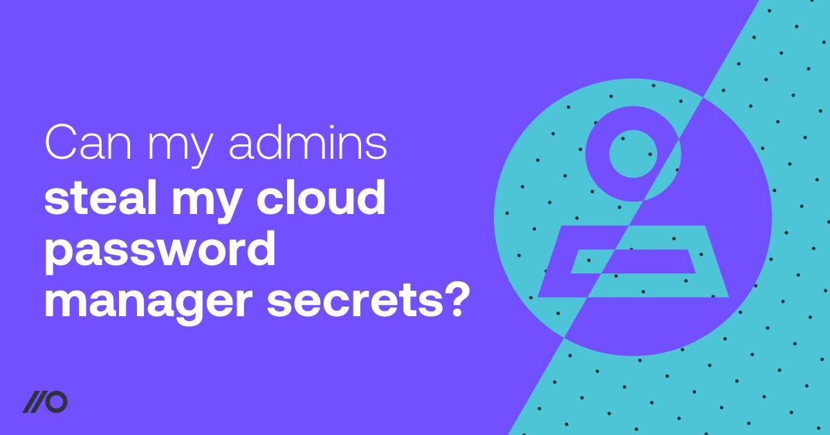 Can my admins steal my cloud password manager secrets?