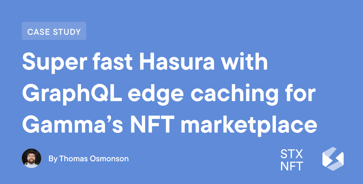 Super fast Hasura with GraphQL edge caching for Gamma’s marketplace