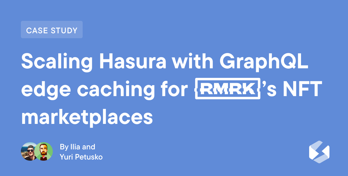 Scaling Hasura with GraphQL edge caching for RMRK’s NFT marketplaces Scaling Hasura with GraphQL edge caching for RMRK’s NFT marketplaces